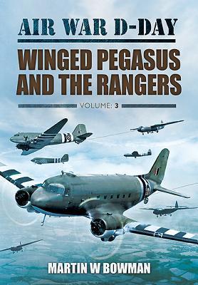 Winged Pegasus and The Rangers (Air War D-Day) by Martin W. Bowman ...
