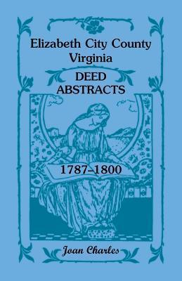 Elizabeth City County, Virginia Deed Abstracts, 1787-1800 by Joan ...