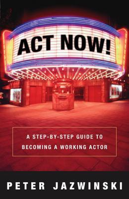 Act Now!: A Step-by-Step Guide to Becoming a Working Actor by Peter ...