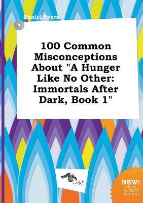 100 Common Misconceptions about a Hunger Like No Other: Immortals After ...