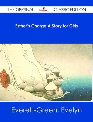 Esther's Charge a Story for Girls - The Original Classic Edition by Evelyn Everett-Green | Goodreads