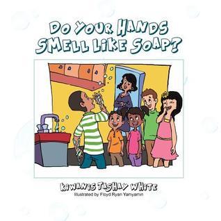 Do Your Hands Smell Like Soap? by Kiwanis Tashay White | Goodreads