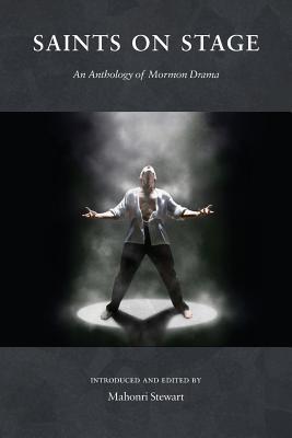 Saints on Stage: An Anthology of Mormon Drama by Mahonri Stewart ...
