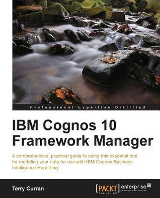 IBM Cognos 10 Framework Manager by Terry Curran | Goodreads