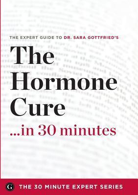 The Hormone Cure in 30 Minutes: The Expert Guide to Dr. Sara Gottfried ...