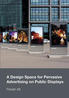 A Design Space for Pervasive Advertising on Public Displays by Florian ...
