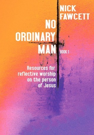 No Ordinary Man: Resources for Reflective Worship on the Person of ...