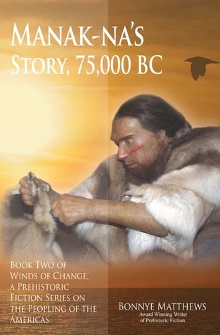 Manak'na's Story, 75,000 BC by Bonnye Matthews | Goodreads