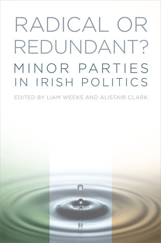 Radical or Redundant? Minor Parties in Irish Politics by Liam Weeks ...