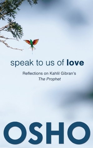 Speak to Us of Love: Reflections on Kahlil Gibran's The Prophet by Osho ...