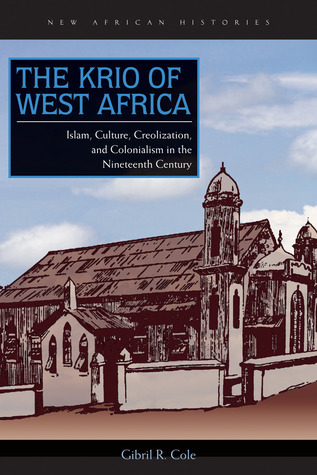 The Krio of West Africa: Islam, Culture, Creolization, and Colonialism ...