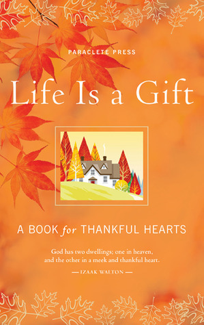 Life Is a Gift: A Book for Thankful Hearts by Paraclete Press | Goodreads
