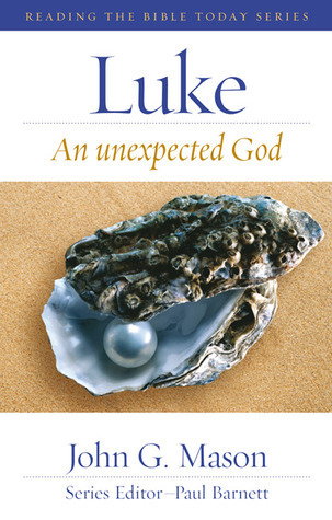 Luke: An Unexpected God by John G. Mason | Goodreads