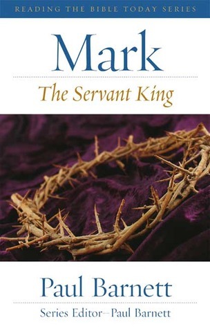 Mark: The Servant King by Paul Barnett | Goodreads