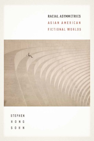 Racial Asymmetries: Asian American Fictional Worlds by Stephen Hong ...