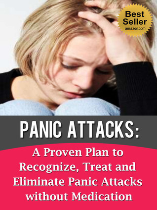 Panic Attacks: A Proven Plan to Recognize, Treat and Eliminate Panic ...