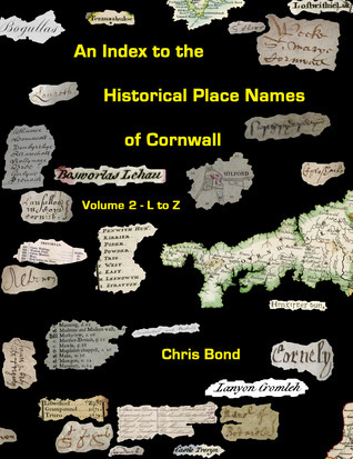 An Index to the Historical Place Names of Cornwall: Volume 2 - L to Z ...