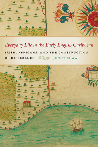 Everyday Life in the Early English Caribbean: Irish, Africans, and the ...