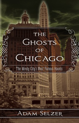 The Ghosts of Chicago: The Windy City's Most Famous Haunts by Adam ...