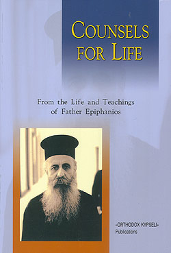 Counsels for Life: From the Life and Teachings of Father Epiphanios ...