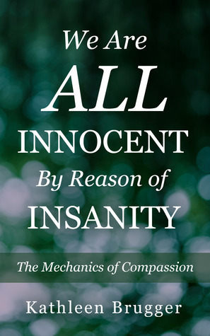 We are All Innocent by Reason of Insanity by Kathleen Brugger | Goodreads