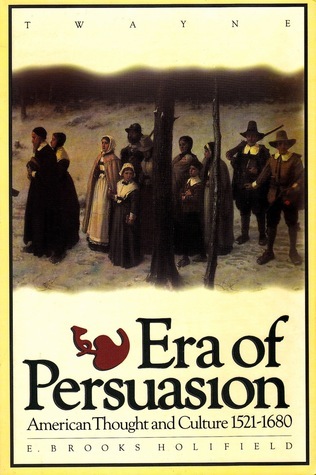 Era of Persuasion: American Thought and Culture, 1521-1680 by E. Brooks ...