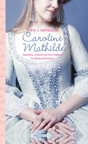 Caroline Mathilde (Caroline Mathilde, #1) by Herta J. Enevoldsen ...