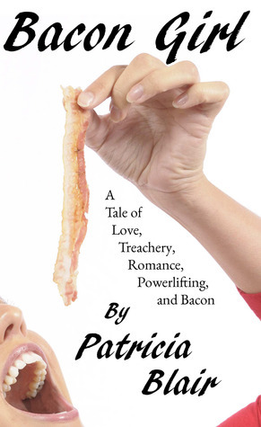 Bacon Girl: A Tale of Love, Treachery, Romance, Powerlifting, and Bacon ...