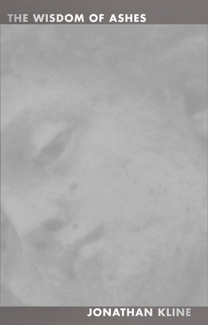 The Wisdom of Ashes by Jonathan Kline | Goodreads