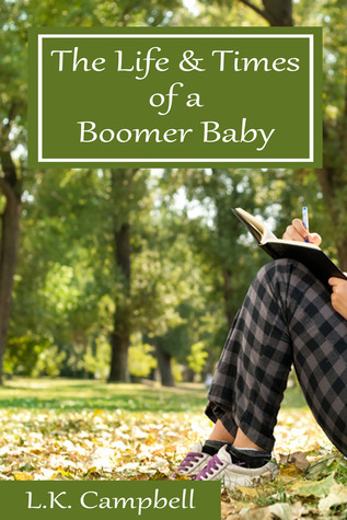 The Life & Times of a Boomer Baby by L.K. Campbell | Goodreads