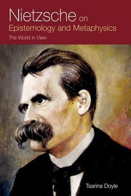 Nietzsche on Epistemology and Metaphysics: The World in View by Tsarina ...