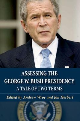 Assessing the George W. Bush Presidency: A Tale of Two Terms by Andrew ...