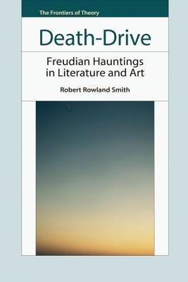 Death-Drive: Freudian Hauntings in Literature and Art by Robert Rowland ...