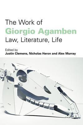The Work of Giorgio Agamben: Law, Literature, Life by Justin Clemens ...