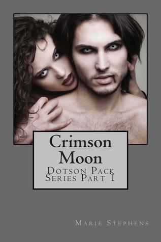 Crimson Moon: Part 1 (Dotson Pack, #2.1) by Marie Stephens | Goodreads