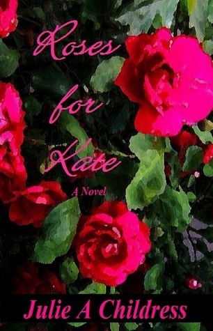 Roses for Kate by Julie A. Childress | Goodreads