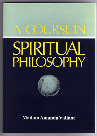 A Course in Spiritual Philosophy by Madam Amanda Valiant | Goodreads