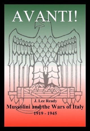 Avanti: Mussolini and the Wars of Italy 1919-1945 by J. Lee Ready ...