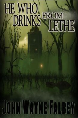 He Who Drinks From Lethe by John Wayne Falbey | Goodreads