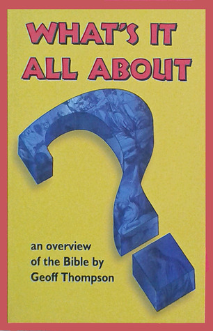 What's it all about - overview of the bible by Geoff Thompson | Goodreads