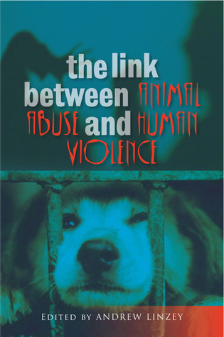 The Link Between Animal Abuse and Human Violence by Andrew Linzey | Goodreads
