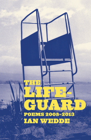 The Lifeguard: Poems 2008-2013 by Ian Wedde | Goodreads