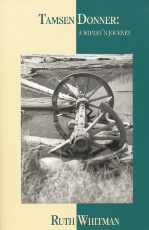 Tamsen Donner: A Woman's Journey by Ruth Whitman | Goodreads