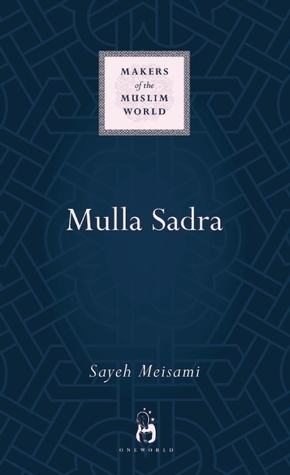 Mulla Sadra (Makers of the Muslim World) by Sayeh Meisami | Goodreads