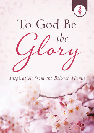 To God Be the Glory: Inspiration from the Beloved Hymn by Gale L. Hyatt ...