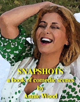 Snapshots a book of comedic scenes by Annie Wood | Goodreads