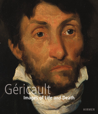 Théodore Géricault: Images of Life and Death by Gregor Wedekind | Goodreads