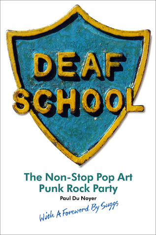 Deaf School: The Non-Stop Pop Art Punk Rock Party by Paul Du Noyer ...