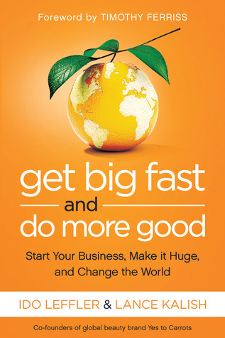 Get Big Fast and Do More Good: Start Your Business, Make It Huge, and ...