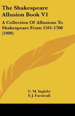 The Shakespeare Allusion Book, V1: A Collection Of Allusions To ...